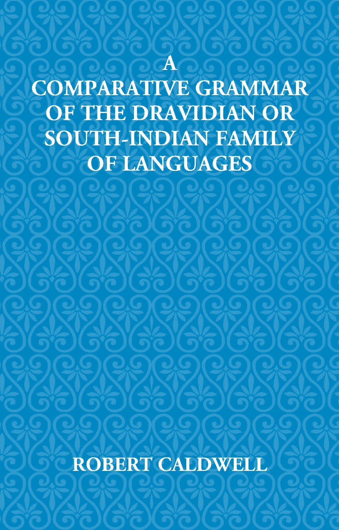 A Comparative Grammar Of The Dravidian Or South-Indian Family Of ...
